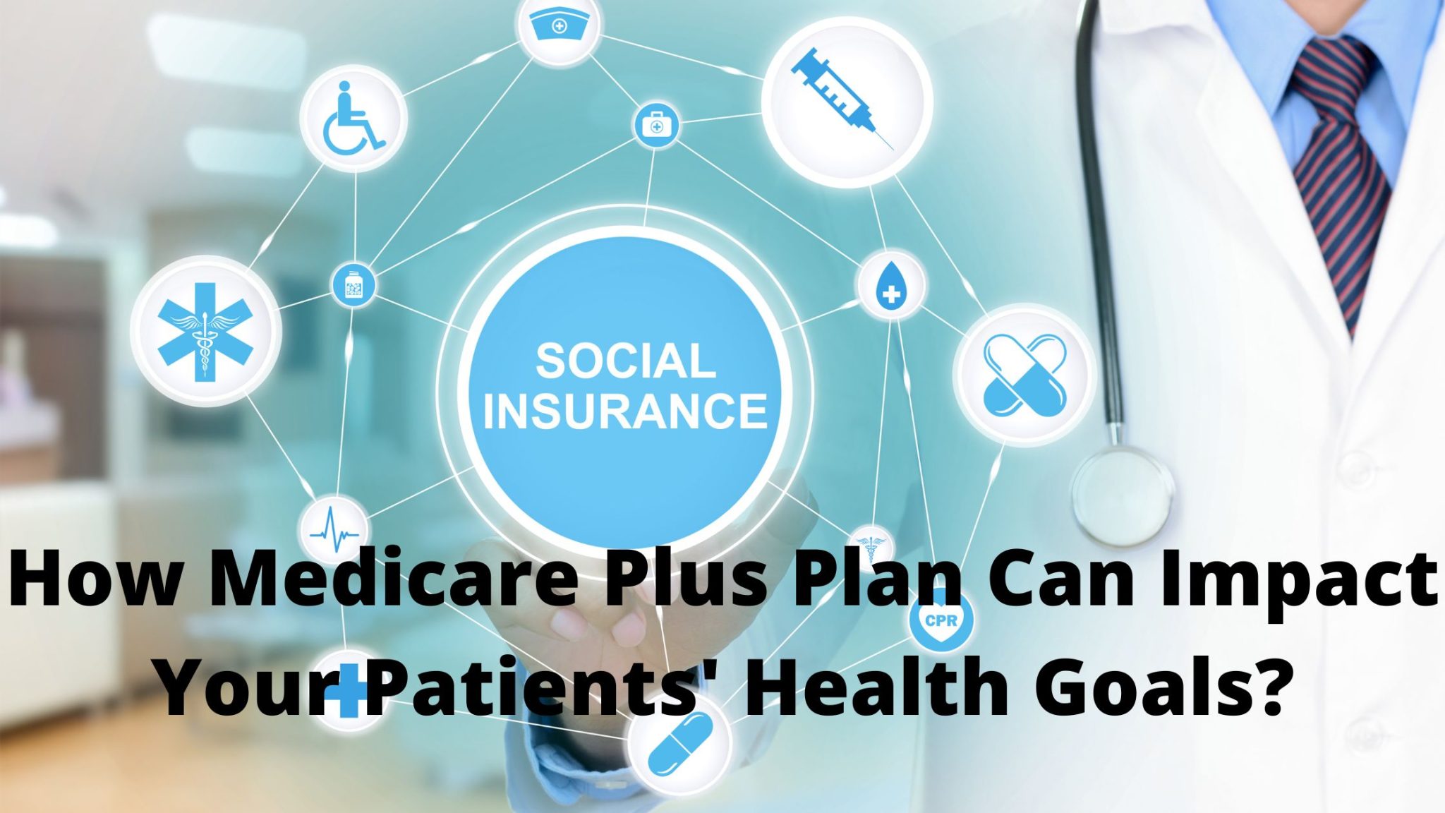 How Medicare Plus Plan Can Impact Your Patients' Health Goals?