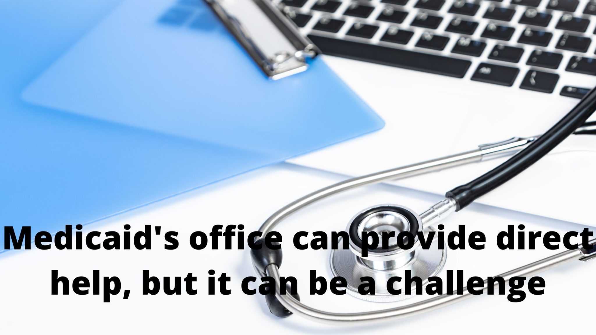 Medicaid’s office can provide direct help, but it can be a challenge ...